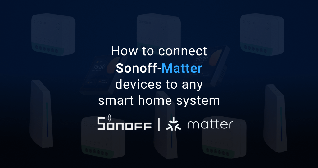 How to connect Matter supported Sonoff Devices? [Sonoff Matetr Guide]