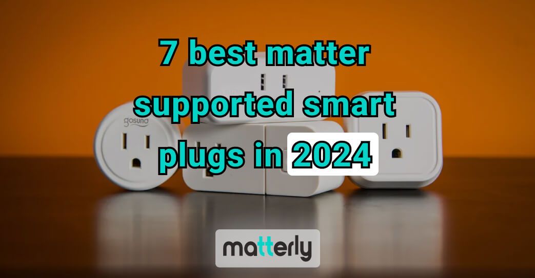 7 Best Matter-Supported Smart Plugs in 2024